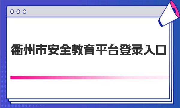 衢州市安全教育平台登录入口：https://quzhou.xueanquan.com/-中华网河南